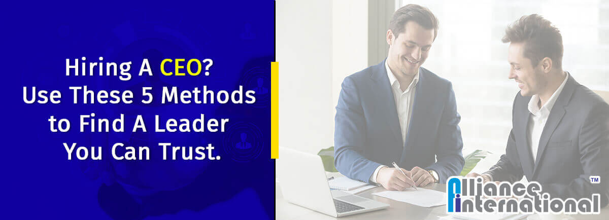 Hiring A CEO? Use These 5 Methods to Find A Leader You Can Trust
